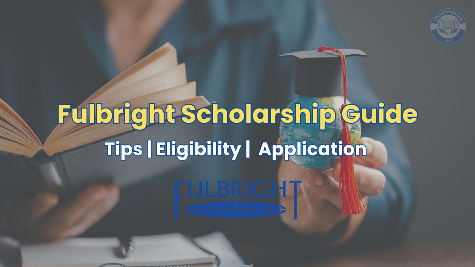 Fulbright Scholarship Guide | Tips, Eligibility, & Application - CGH